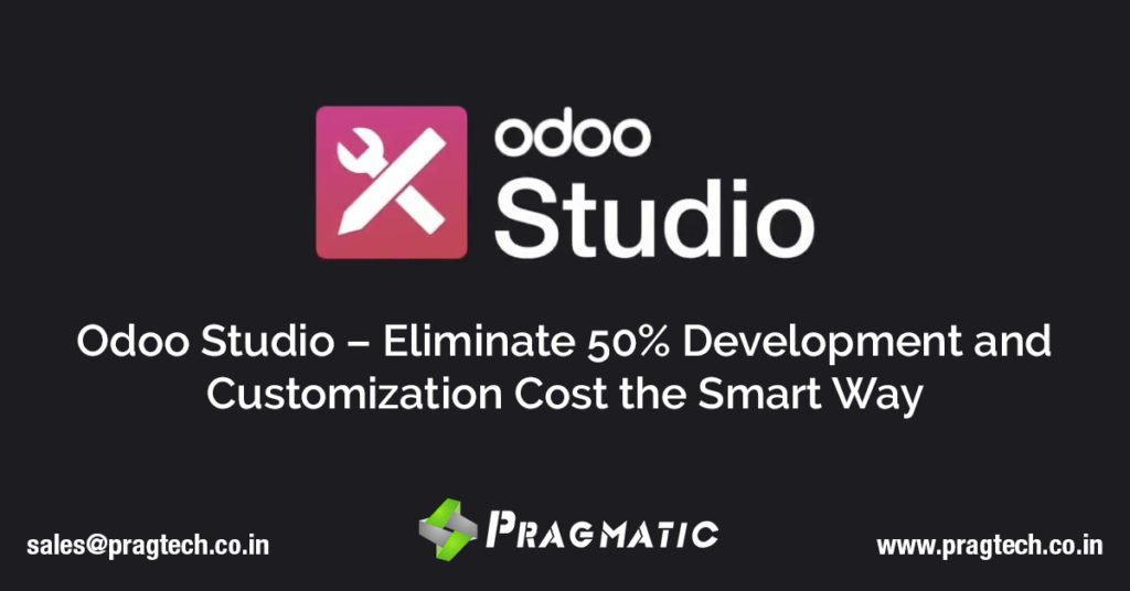 Odoo Studio – Eliminate 50% Development and Customization Cost the Smart Way - Pragmatic Techsoft