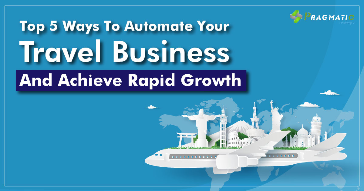 Top 5 Ways To Automate Your Travel Businesses & Achieve Rapid Growth ...
