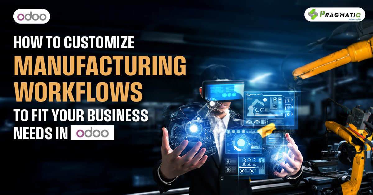 How to Customize Manufacturing Workflows to Fit Your Business Needs in Odoo